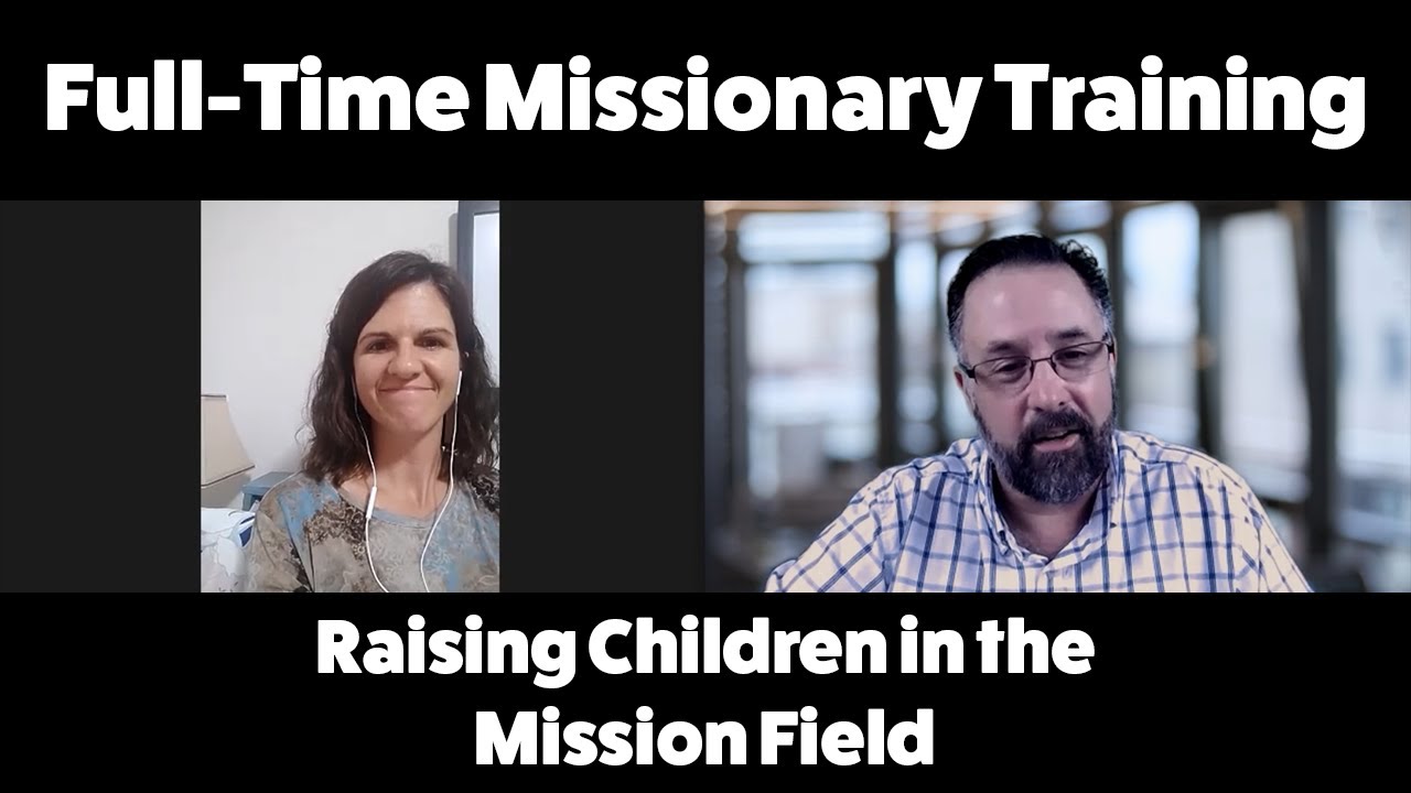 Raising Children in the Missions Field - Full-Time Missionary Training ...