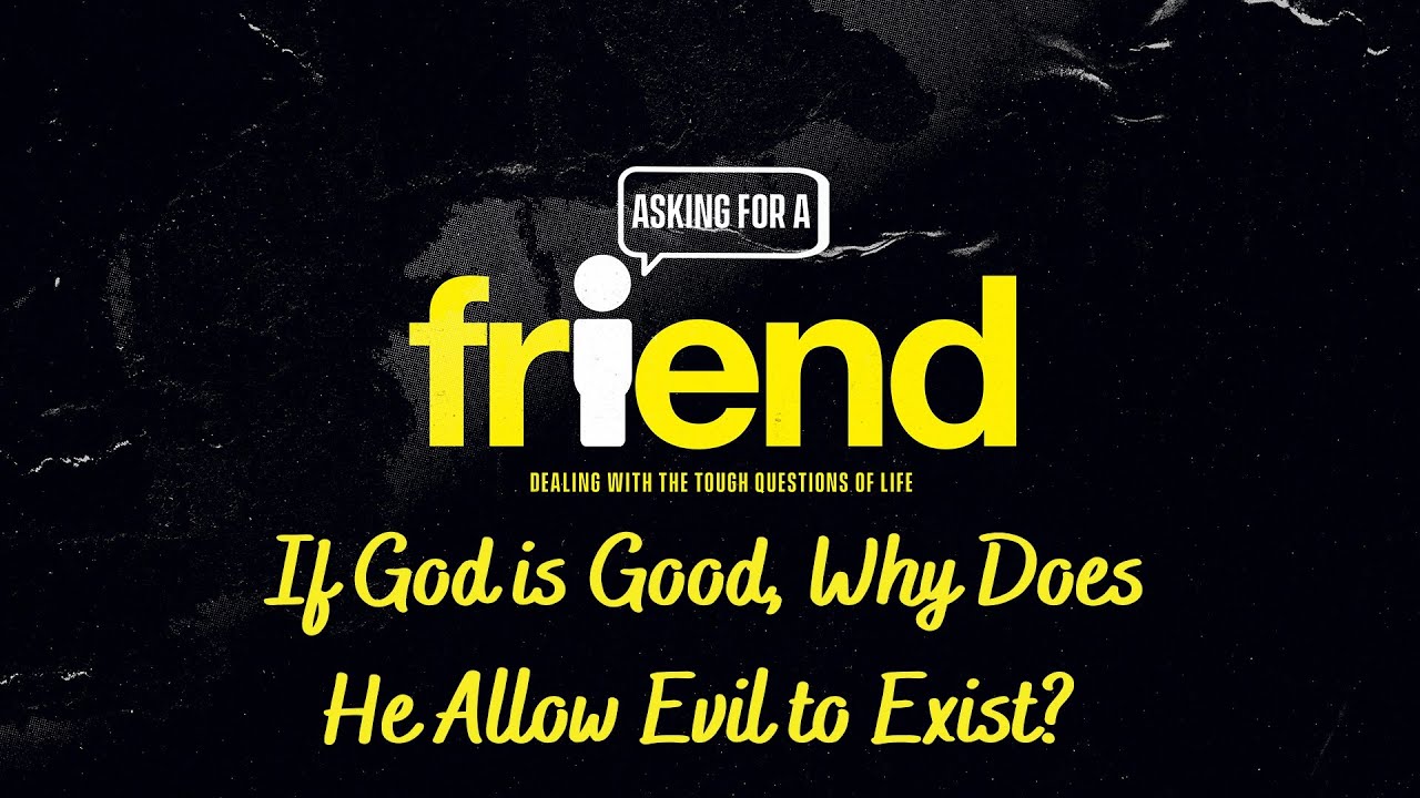 Asking for a Friend: If God is Good, Why Does He Allow Evil to Exist ...