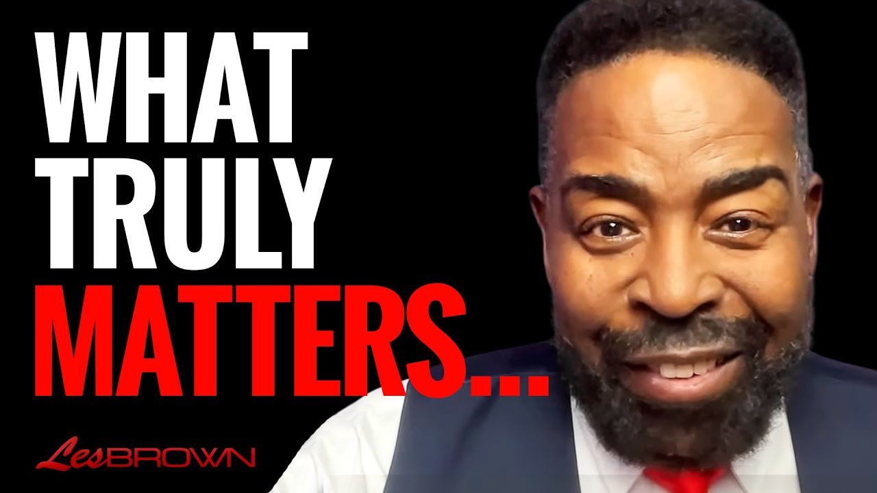Focus on What Truly Matters in Life Les Brown Motivational Message ...