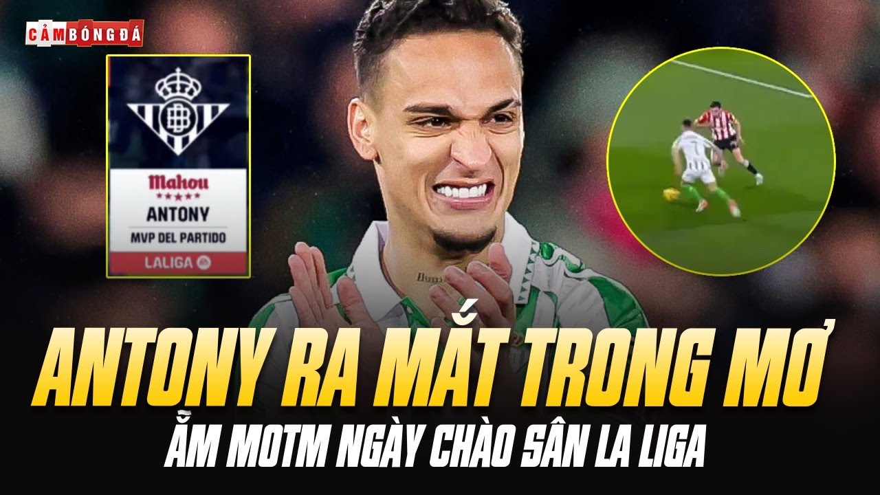 ANTONY KHUYNH ĐẢO LA LIGA: 'ANH LONG' BỎ TÚI MOTM ĐẲNG CẤP, CĐV ĐỀ NGHỊ ...