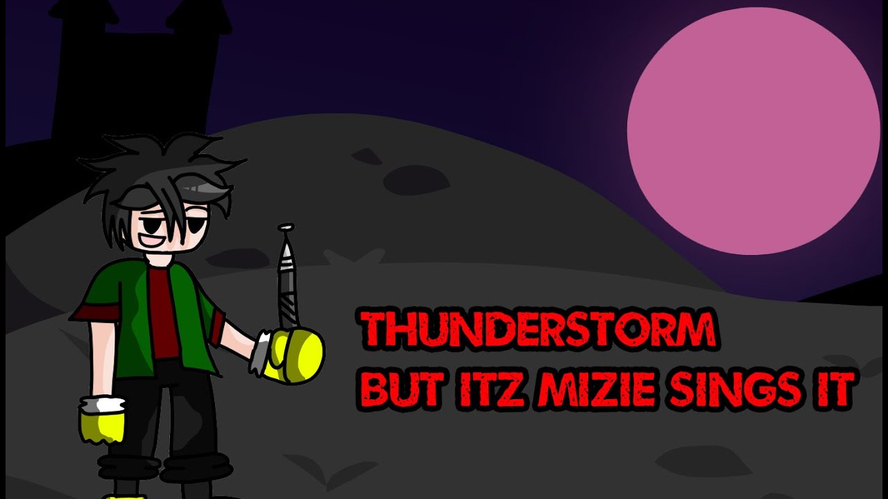 Thunderstorm But Itz Mizie Sings It - YouTube