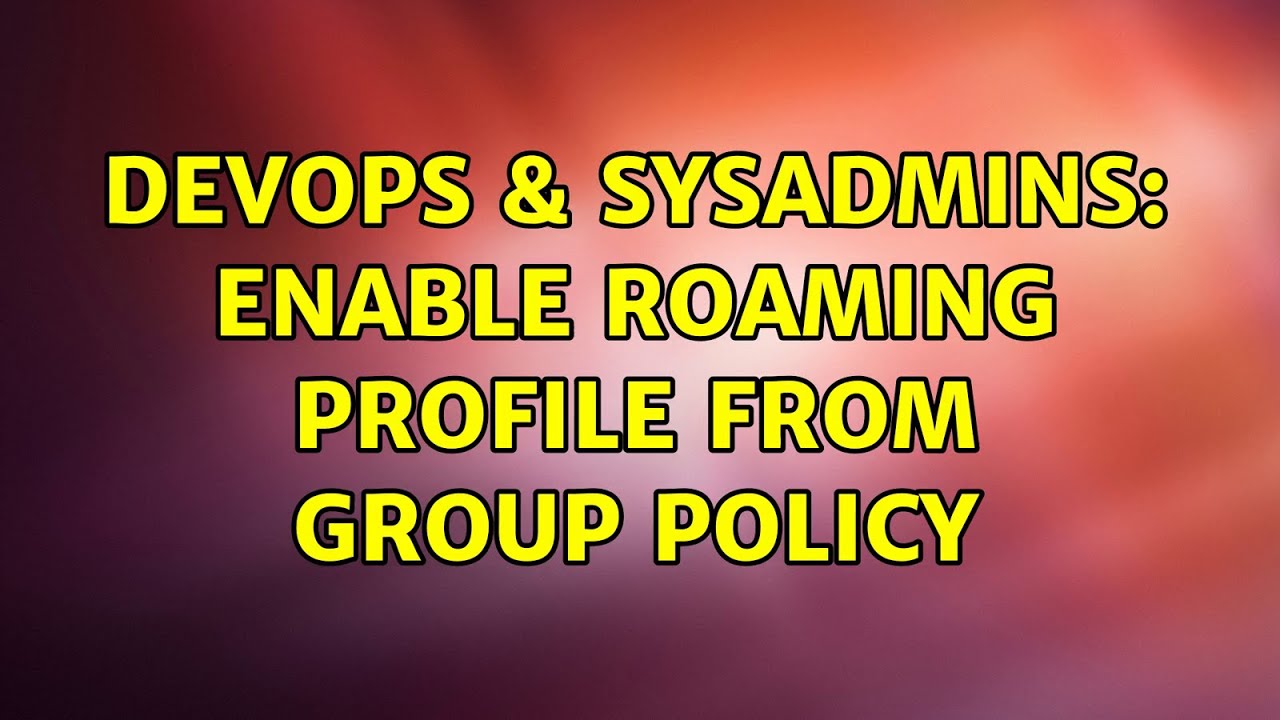 Devops And Sysadmins Enable Roaming Profile From Group Policy 2 Solutions Youtube