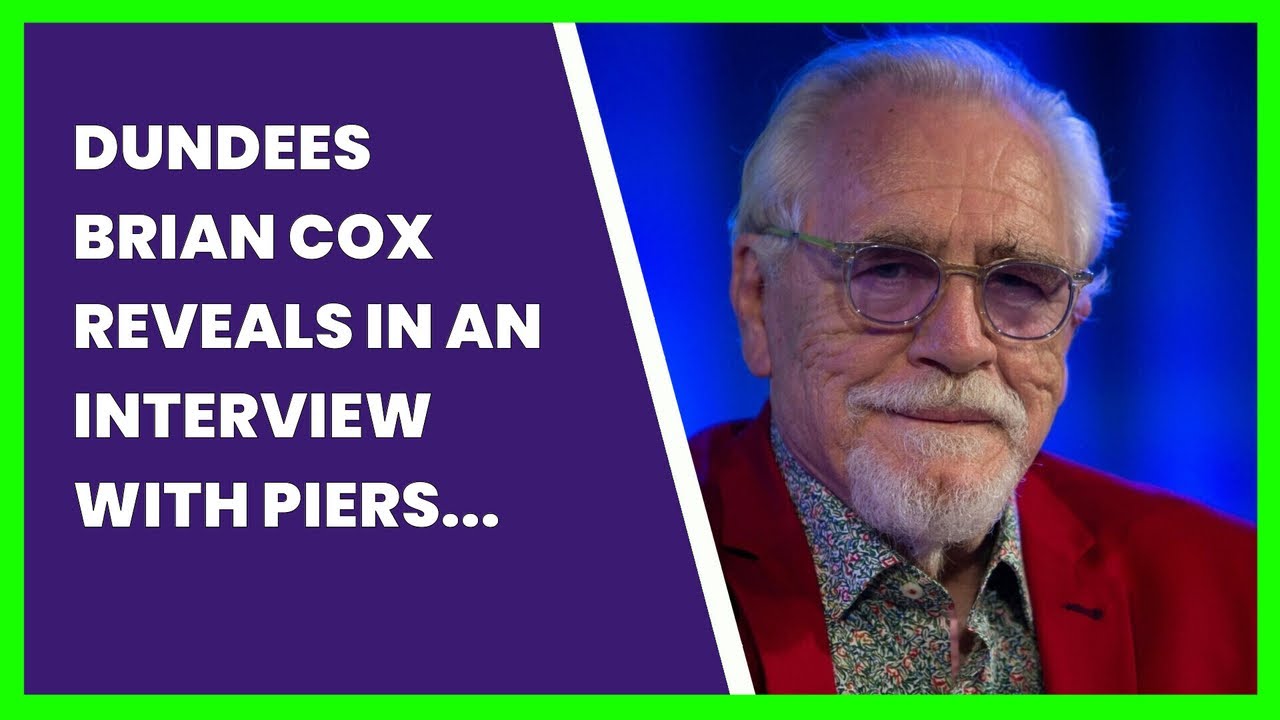 DUNDEES BRIAN COX REVEALS IN AN INTERVIEW WITH PIERS MORGAN THAT HE ...