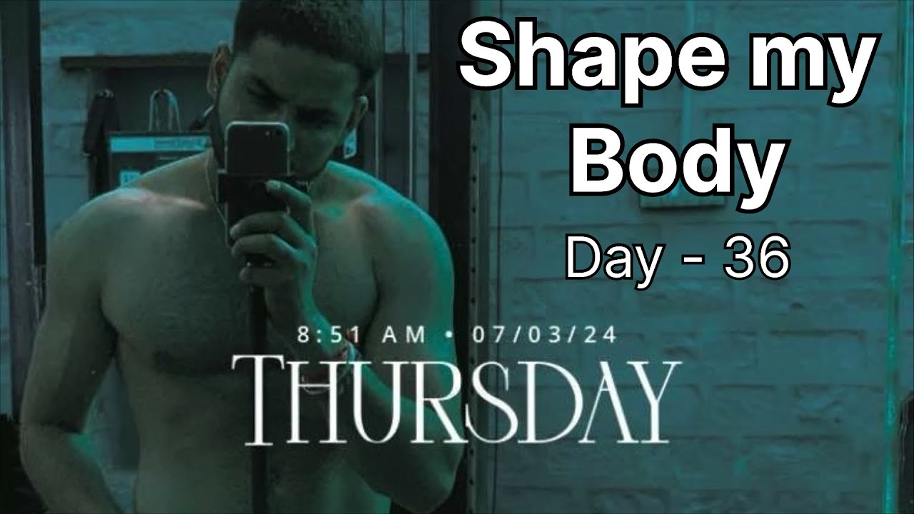 Day - 36 shape my own body - YouTube
