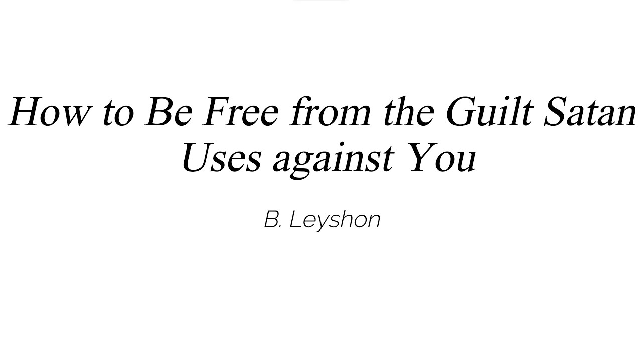 How to Be Free from the Guilt Satan Uses against You - YouTube