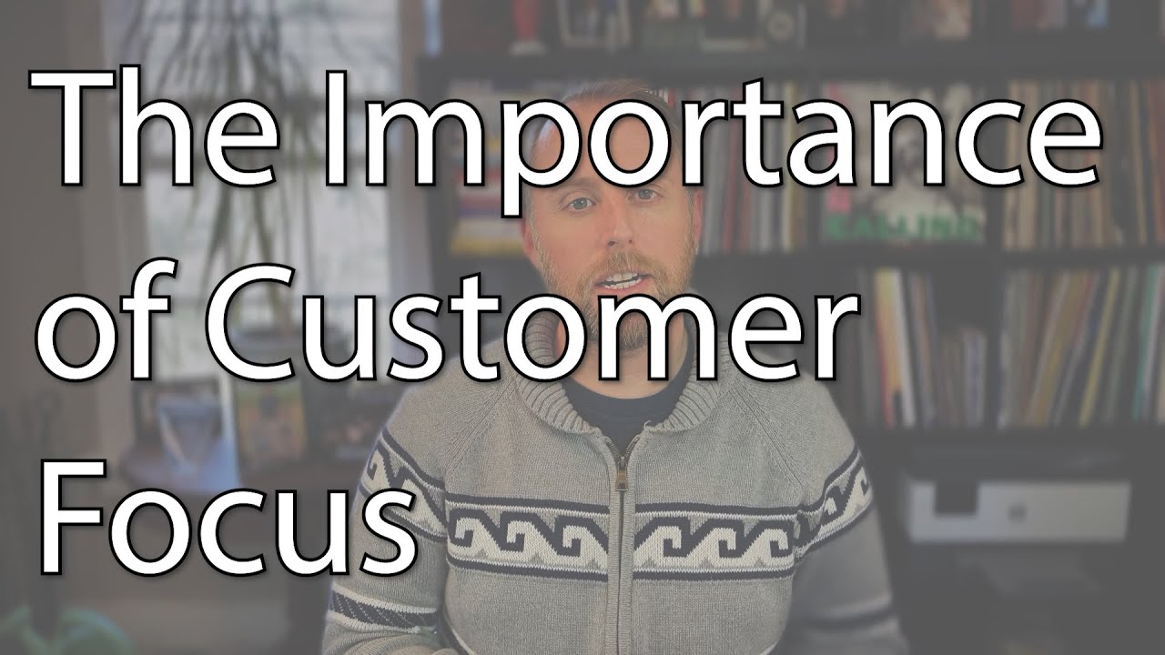 The Importance of Customer Focus - YouTube