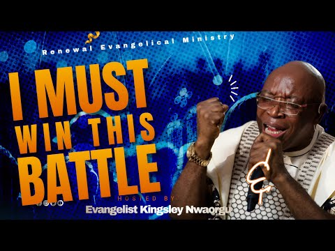 I Must Win This Battle | Evangelist Kingsley Nwaorgu 