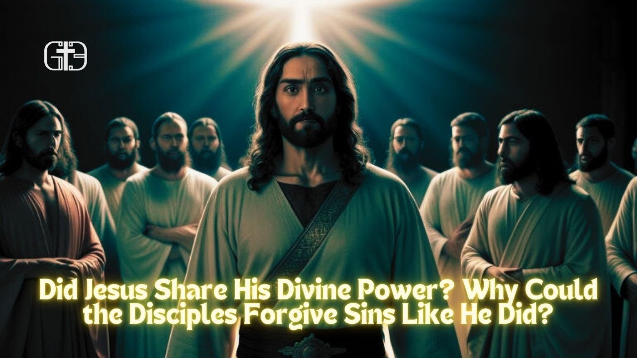 Did Jesus Share His Divine Power? Why Could the Disciples Forgive Sins ...