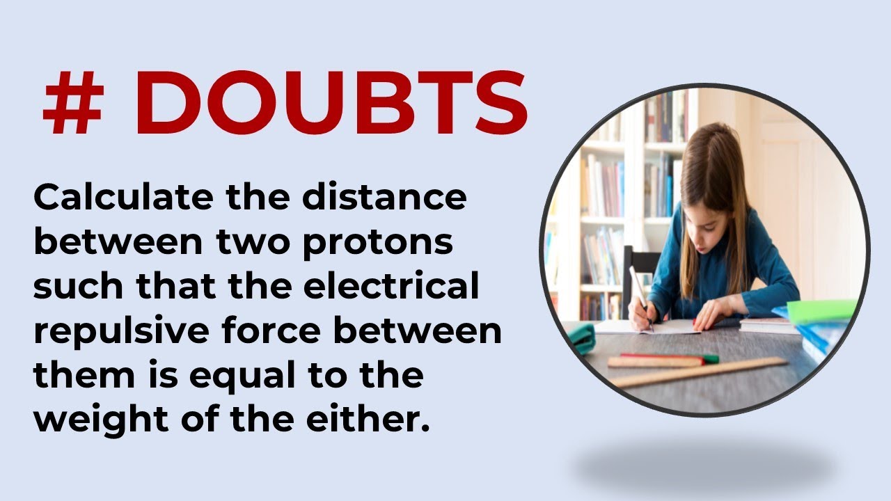 Calculate the distance between two protons such that the electrical repulsive force between them ...