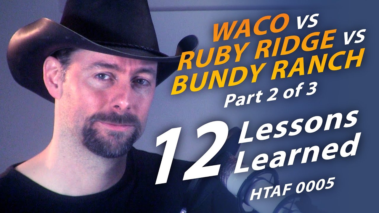 HTAF 0005: Waco vs Ruby Ridge vs Bundy Ranch, Part 2 of 3: 12 Lessons ...