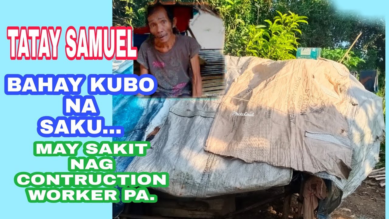 ANG BAHAY KUBO NI TATAY SAMUEL NA TAGPI-TAGPING SAKU ,MAY SAKIT PERO ...