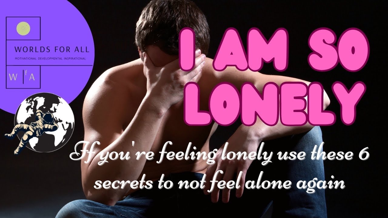 IF YOU ARE FEELING LONELY USE THESE SIX SECRETS TO NOT FEEL ALONE AGAIN ...