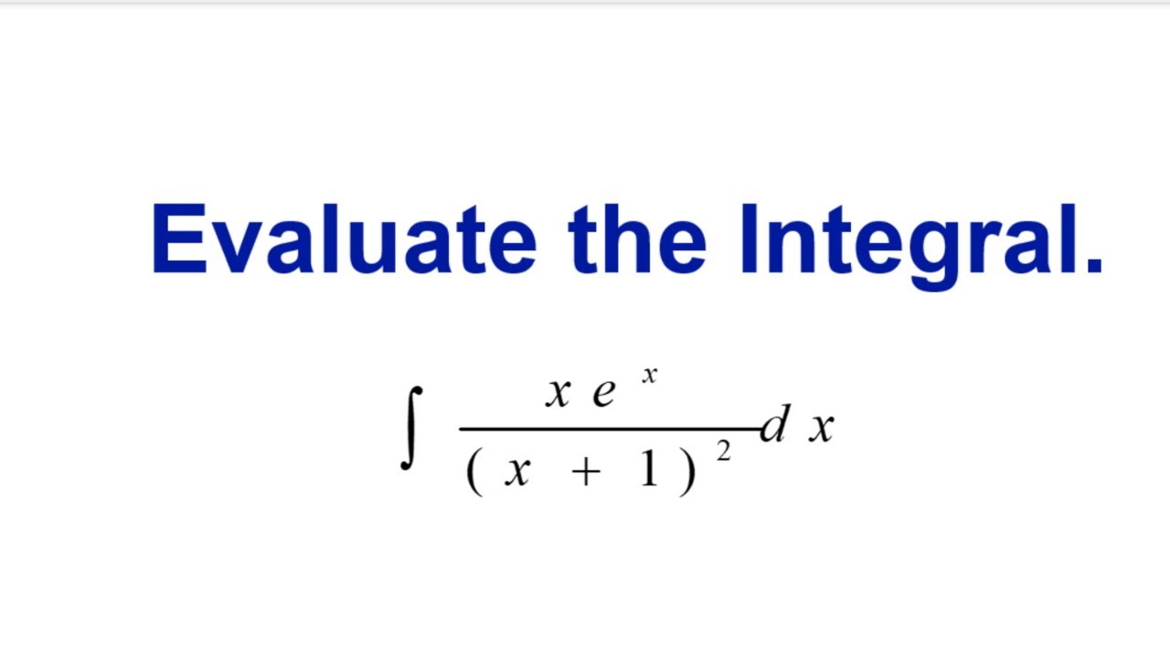 Integral of (xe^x)/(x + 1)^2 - YouTube