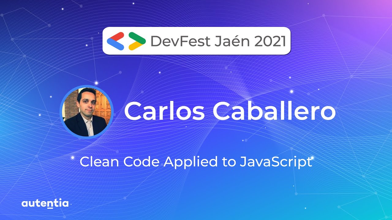 GDG Jaén'21 - Clean Code Applied to JavaScript - Carlos Caballero ...