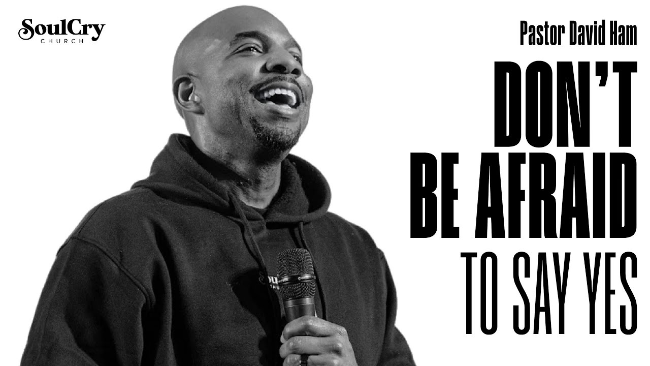 Don't Be Afraid To Say Yes | Pastor David Ham | SoulCry Church - YouTube