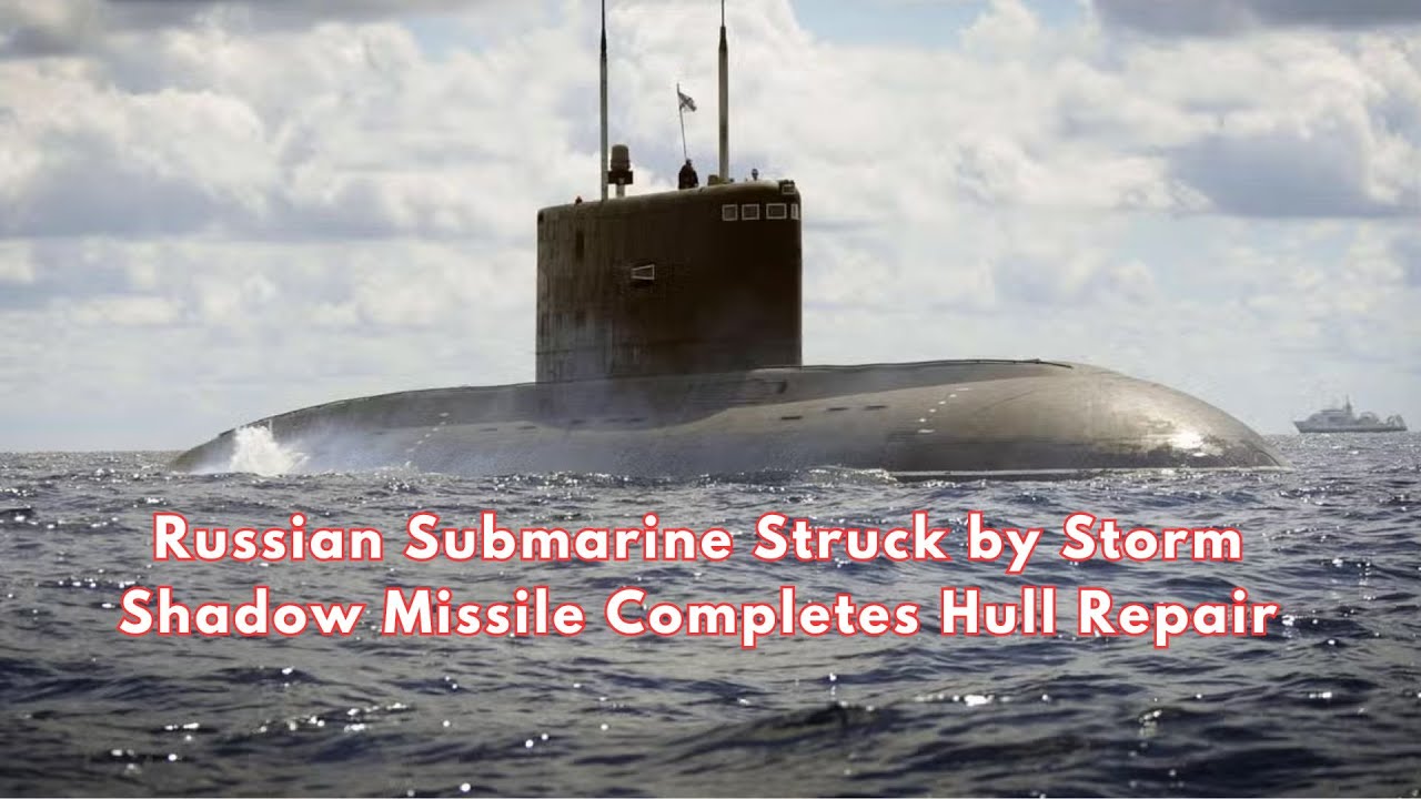 Russian Submarine Struck by Storm Shadow Missile Completes Hull Repair ...