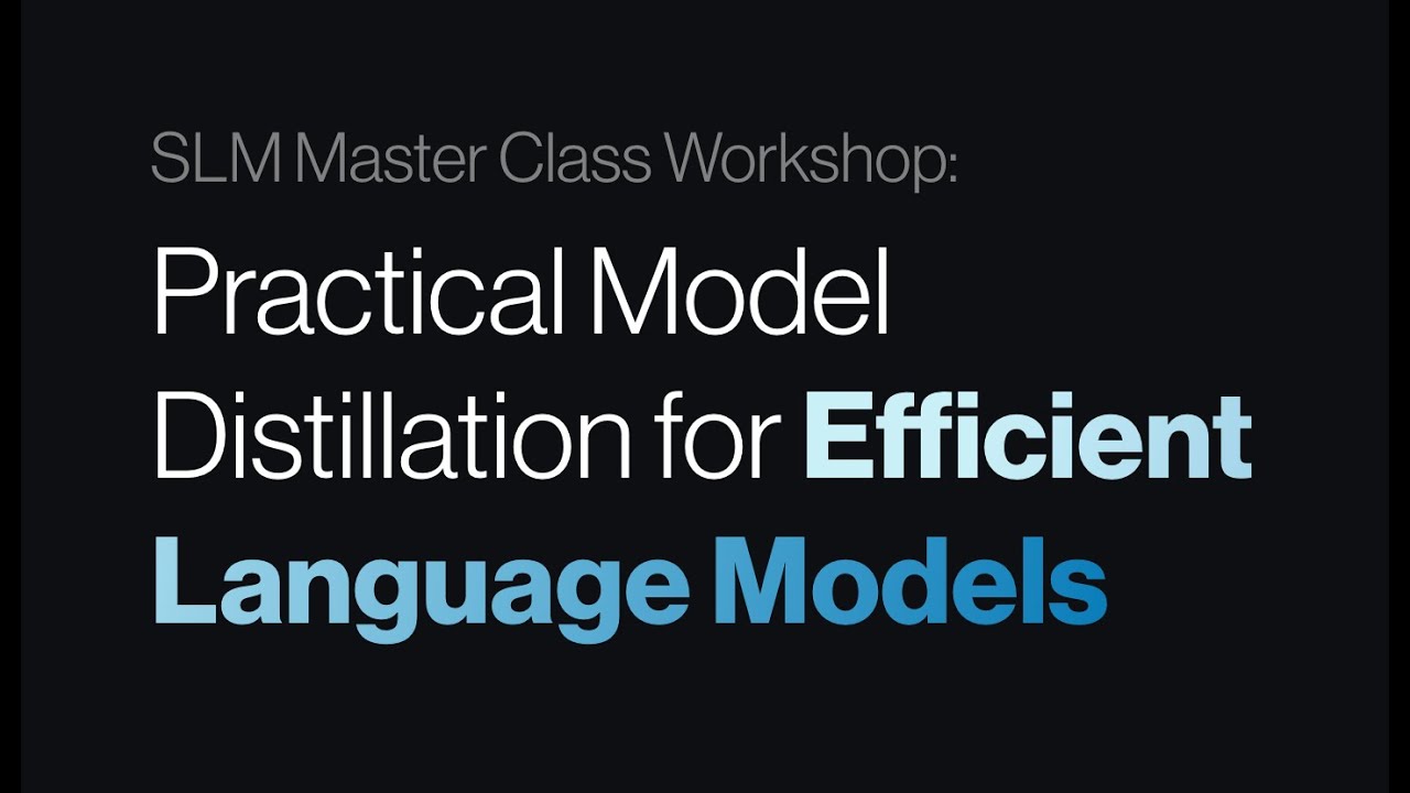 SLM Master Class Workshop: Practical Model Distillation for Efficient ...