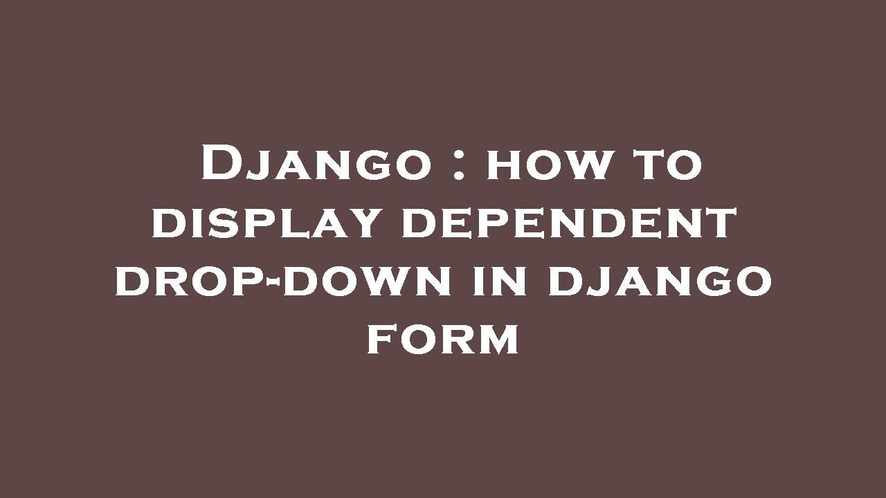 Django How To Display Dependent Drop Down In Django Form Youtube