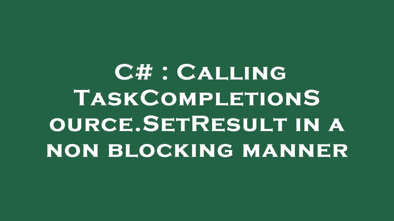 C# : Calling TaskCompletionSource.SetResult in a non blocking manner - YouTube