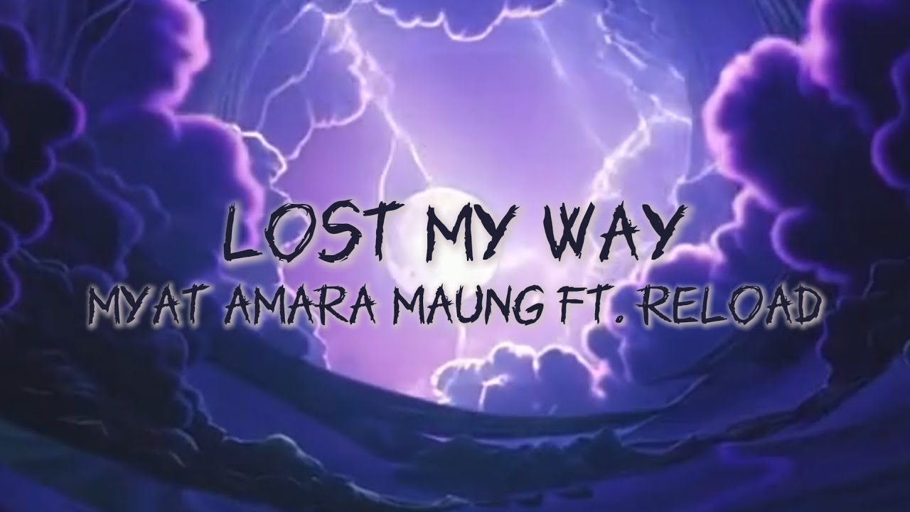 Lost My Way(lYRICS VIDEO) Myat Amara Maung Ft. Reload - YouTube