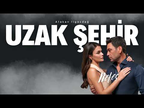 Atakan Ilgazdağ - NEFES | Uzak Şehir (HQ)