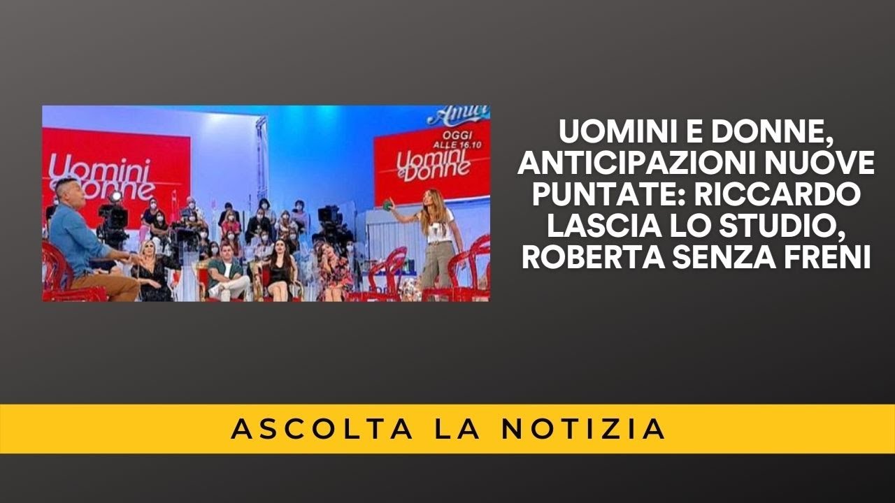 Uomini e donne, anticipazioni nuove puntate: Riccardo lascia lo studio ...