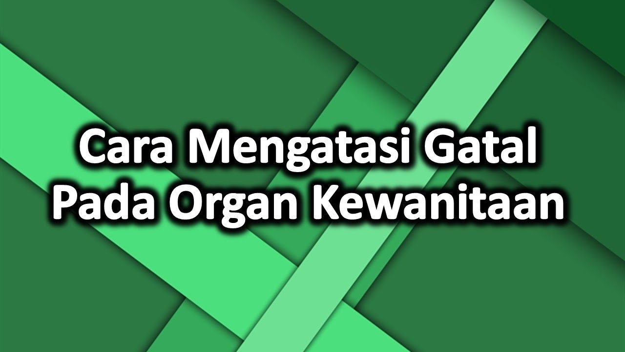 Cara Mengatasi Gatal Pada Organ Kewanitaan - YouTube