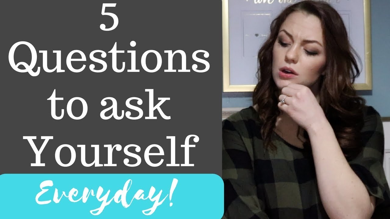 5 Question To Ask Yourself Everyday YouTube 5-question-to-ask-yourself-everyday-youtube