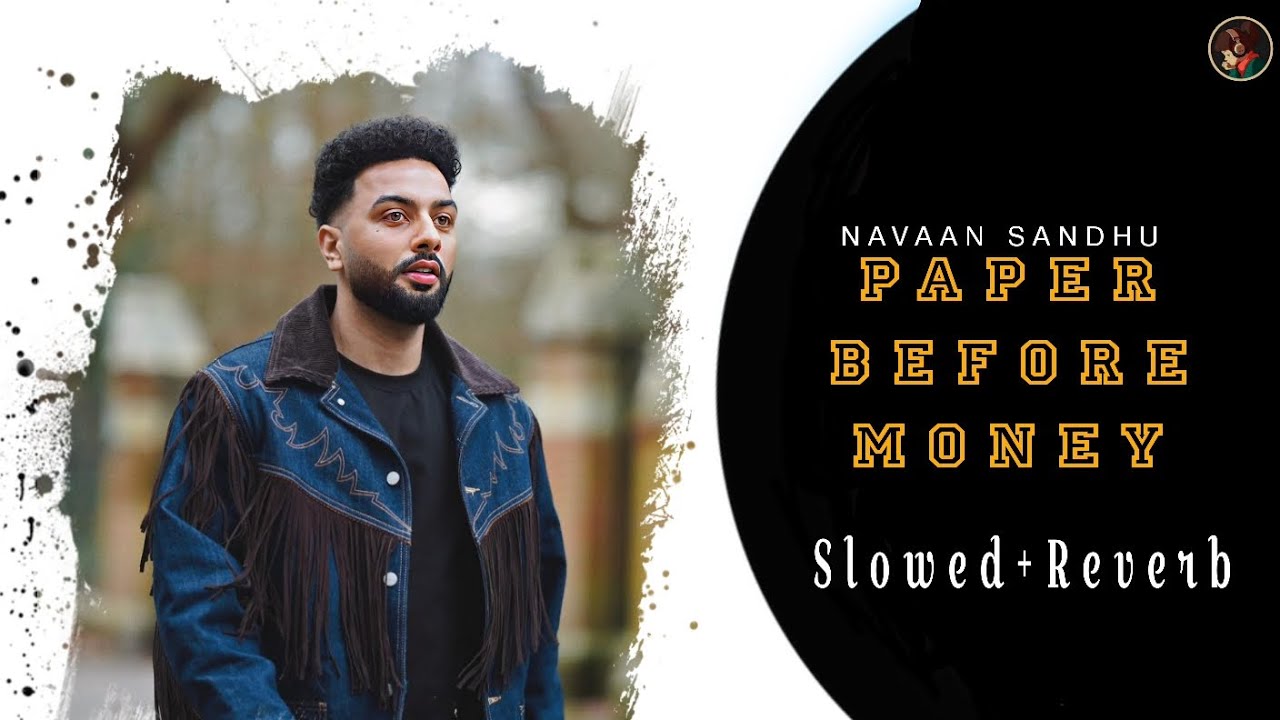 Paper Before Money (Slowed+Reverb) Navaan Sandhu | letest Punjabi song ...