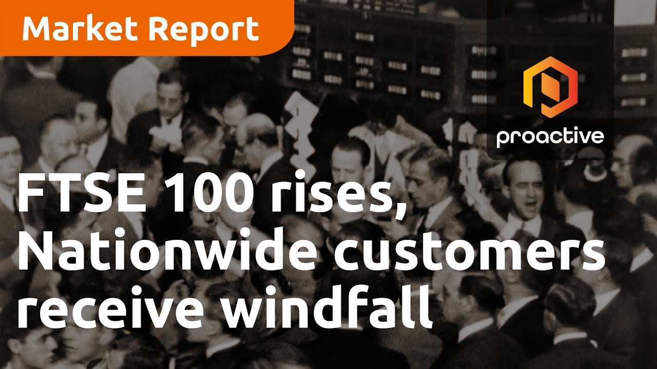 FTSE 100 rises, Nationwide customers to receive £100 windfall - Market ...