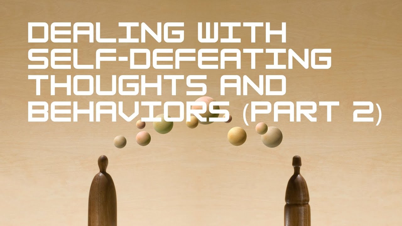 Dealing With Self-Defeating Thoughts and Behaviors (Part 2) - YouTube