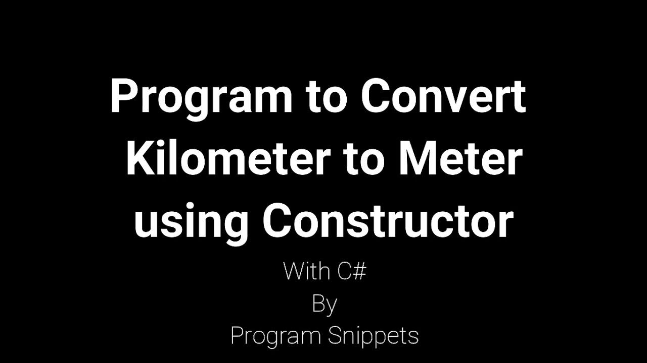 Program To Convert Kilometer To Meter Using Constructor With c# - YouTube