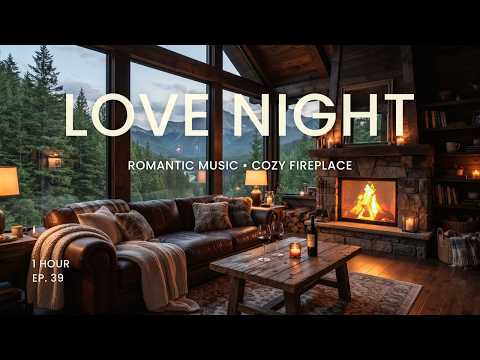 LOVE NIGHT ❤️ Romantic Love Music in a Cozy Mountain Cabin | Fireplace Ambience (1 Hour)