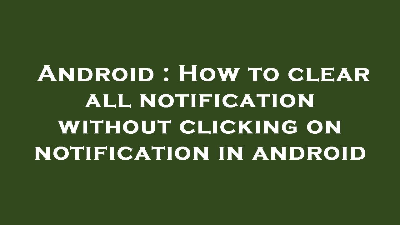 Android How To Clear All Notification Without Clicking On android-how-to-clear-all-notification-without-clicking-on
