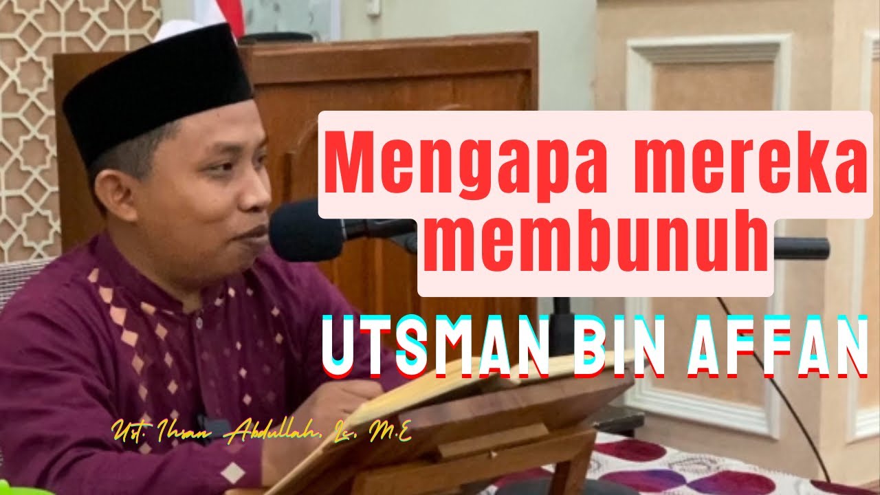MENGAPA MEREKA MEMBUNUH UTSMAN BIN AFFAN? | Ust. Ihsan Abdullah, Lc, M ...