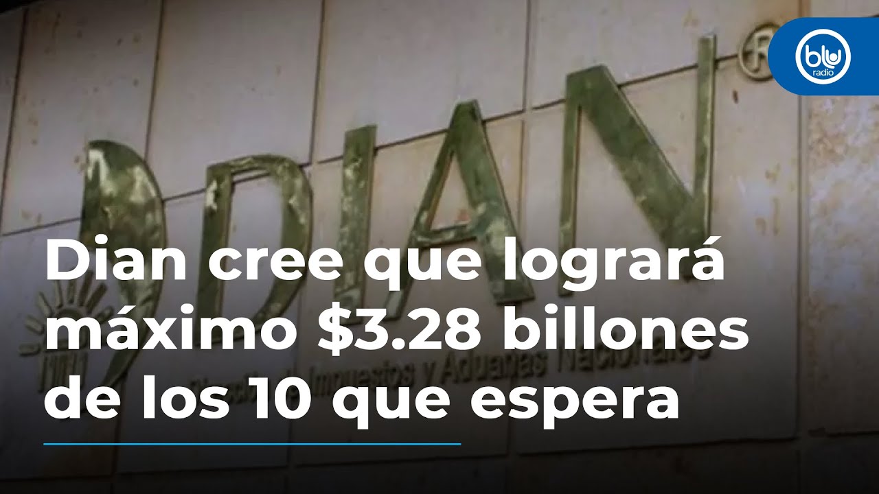 Dian cree que logrará máximo $3.28 billones de los 10 que está ...
