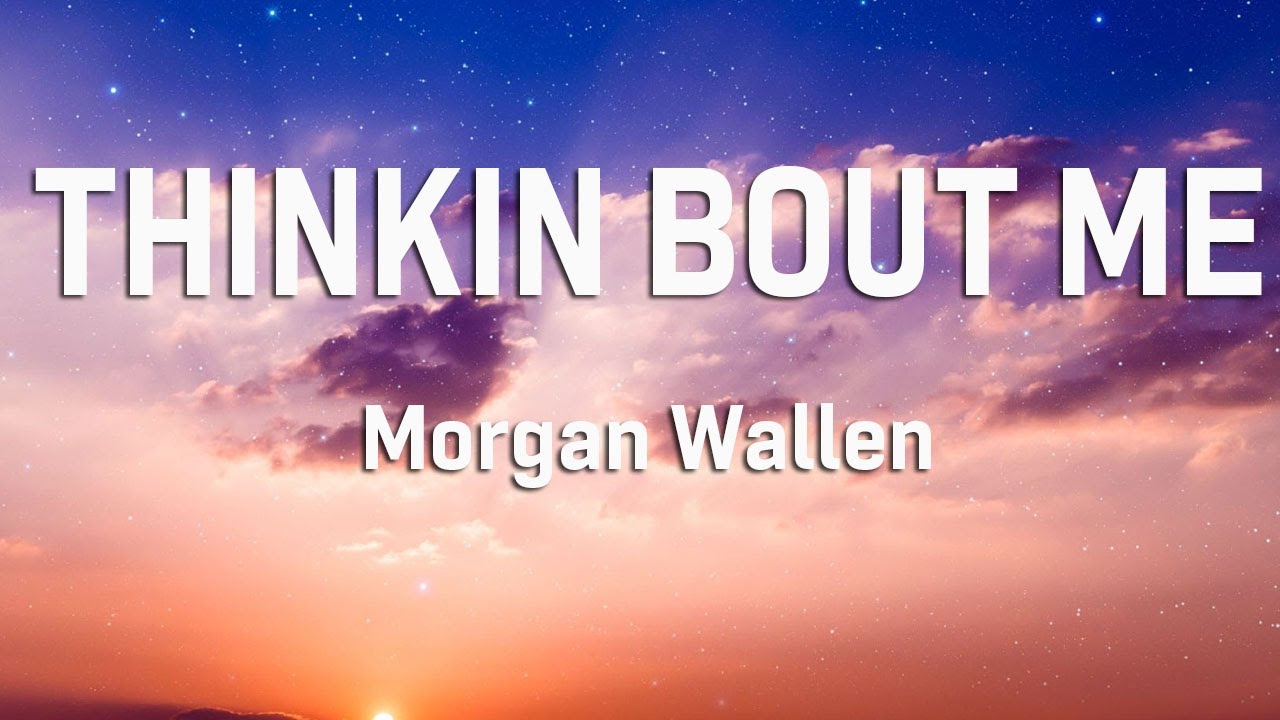 Morgan Wallen - Thinkin’ Bout Me (Lyrics) - YouTube