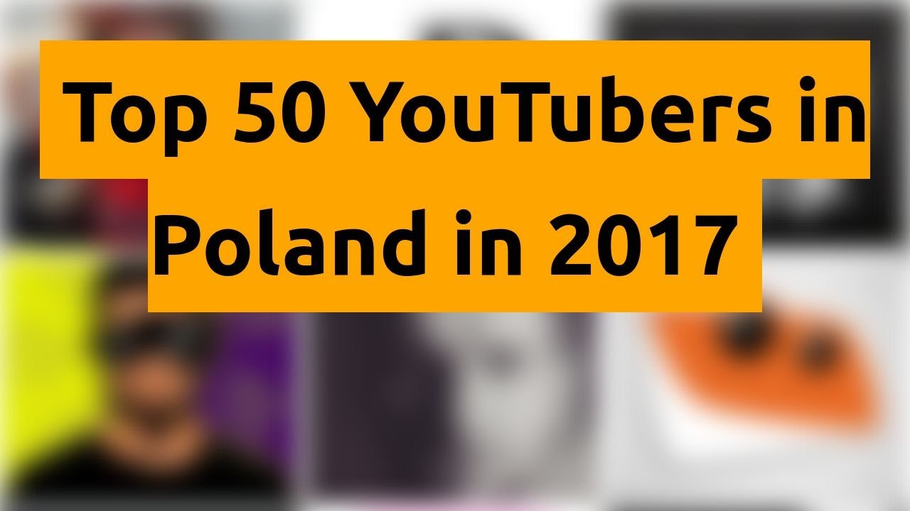🇵🇱 🇵🇱 🇵🇱 Top 50 YouTubers in Poland in 2017 🇵🇱 🇵🇱 🇵🇱 - YouTube