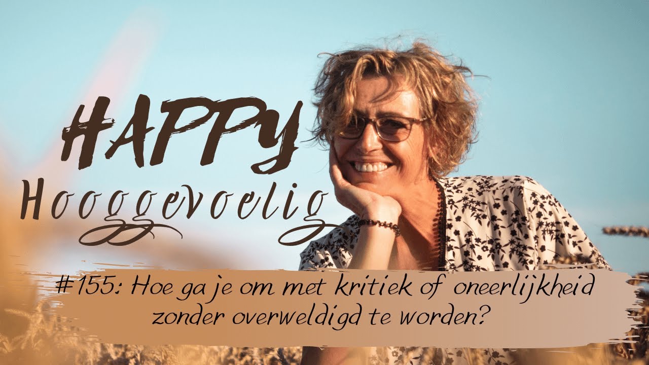 #155 Happy Hooggevoelig: Hoe ga je om met kritiek of oneerlijkheid ...