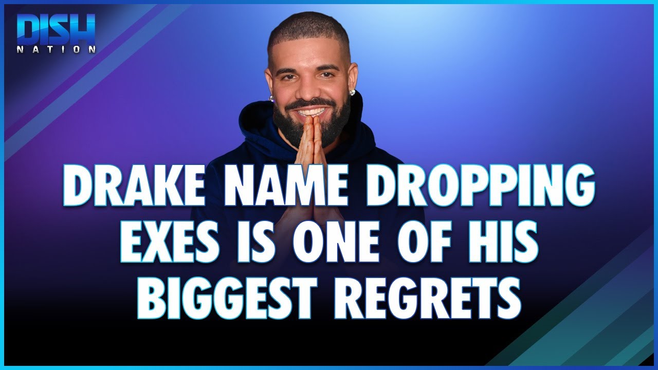 Drake Name Dropping Exes In His Music Is One of His Biggest Regrets ...