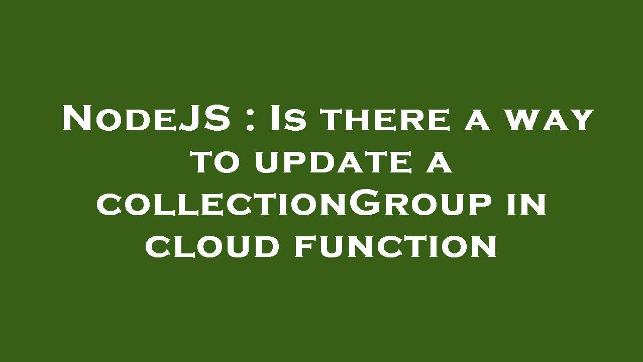 Nodejs Is There A Way To Update A Collectiongroup In Cloud Function Youtube