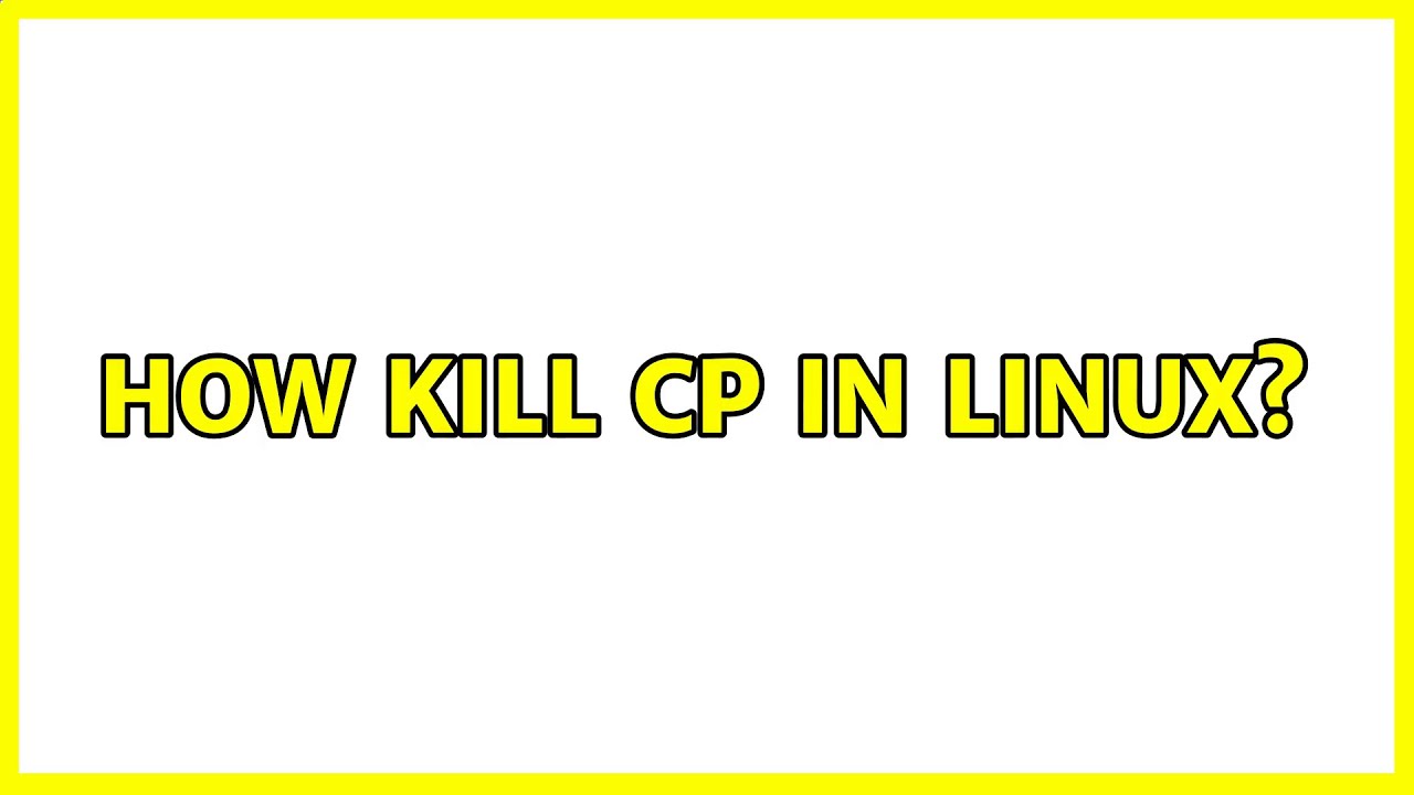 How Kill Cp In Linux 2 Solutions YouTube how-kill-cp-in-linux-2-solutions-youtube