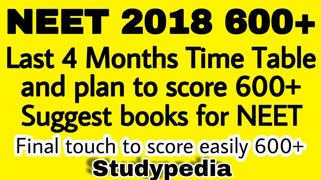 Time Table for last 4 months to Score 600+ in NEET 2018 preparation ...
