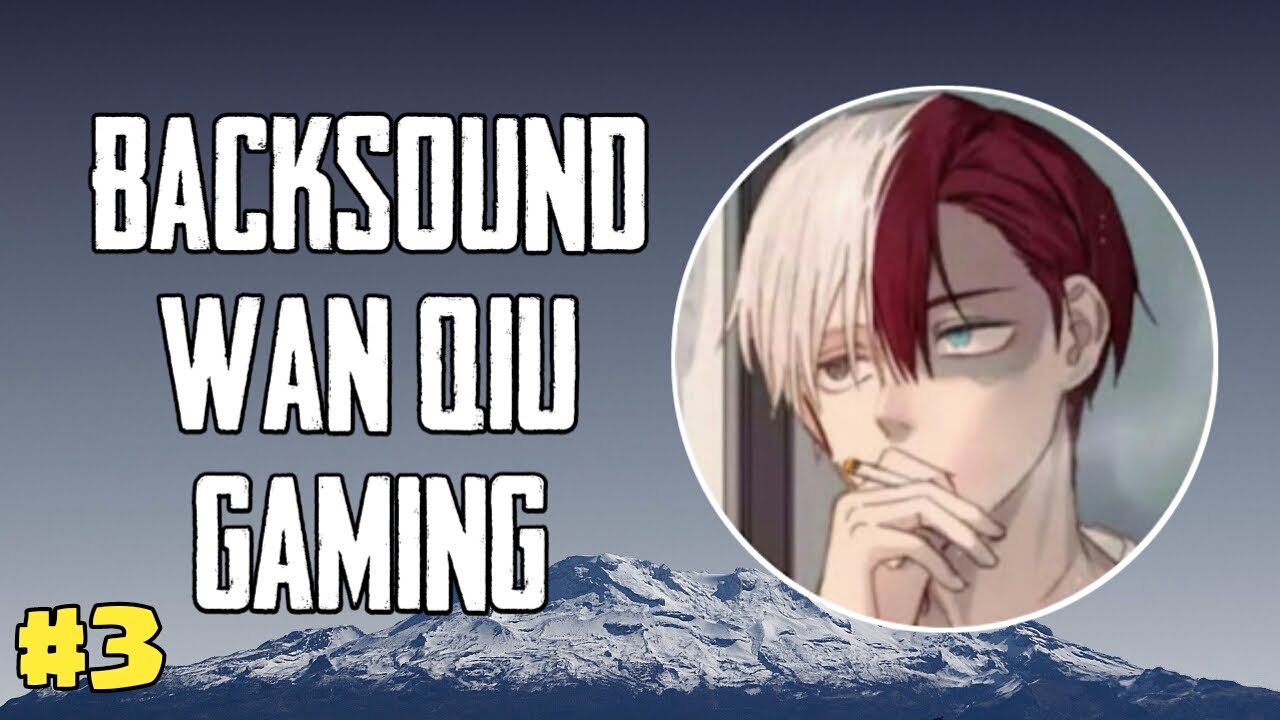 BACKSOUND YANG DIPAKE WAN QIU GAMING | PART 3 - YouTube
