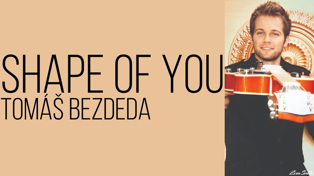 Shape Of You - Tomáš Bezdeda /Text/ - YouTube