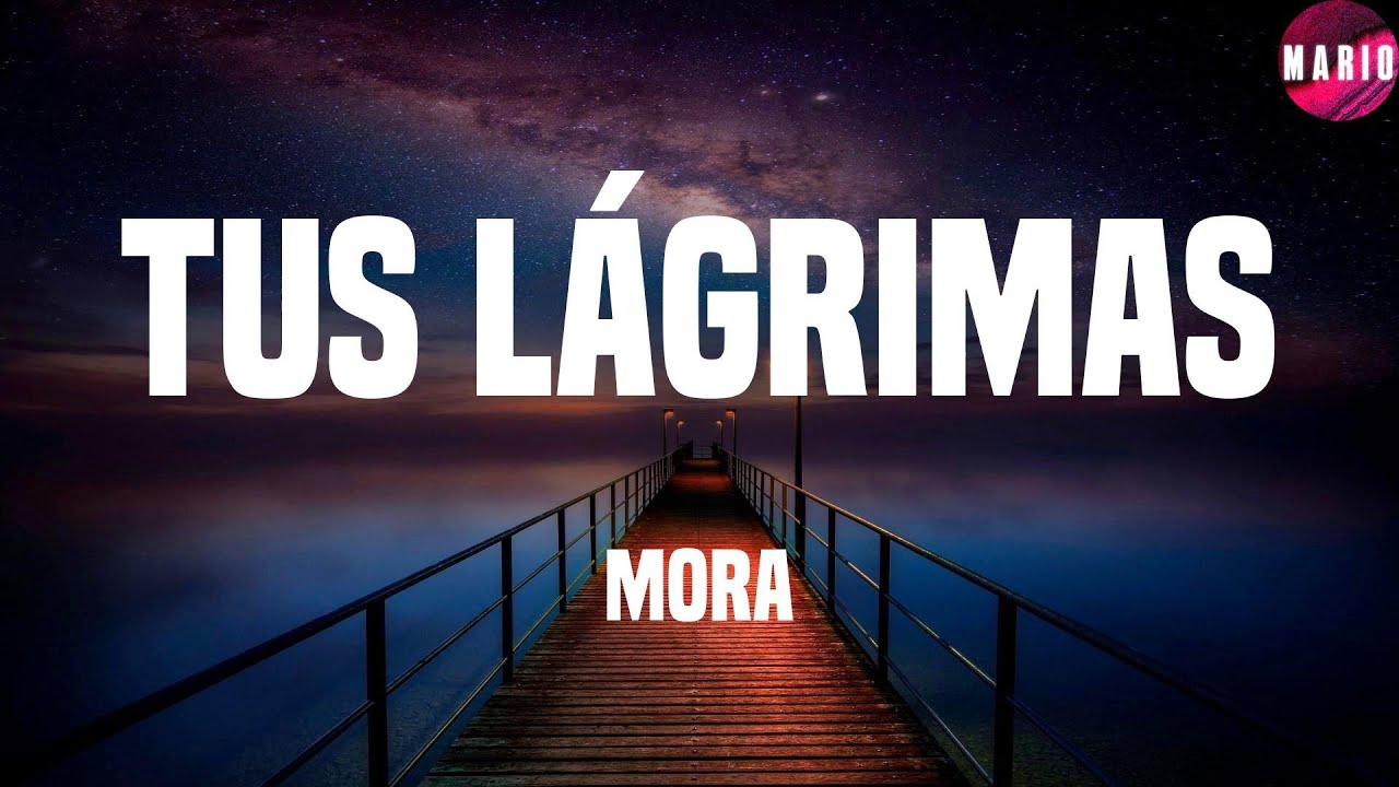 Mora - TUS LÁGRIMAS (Letras/Lyrics) - YouTube