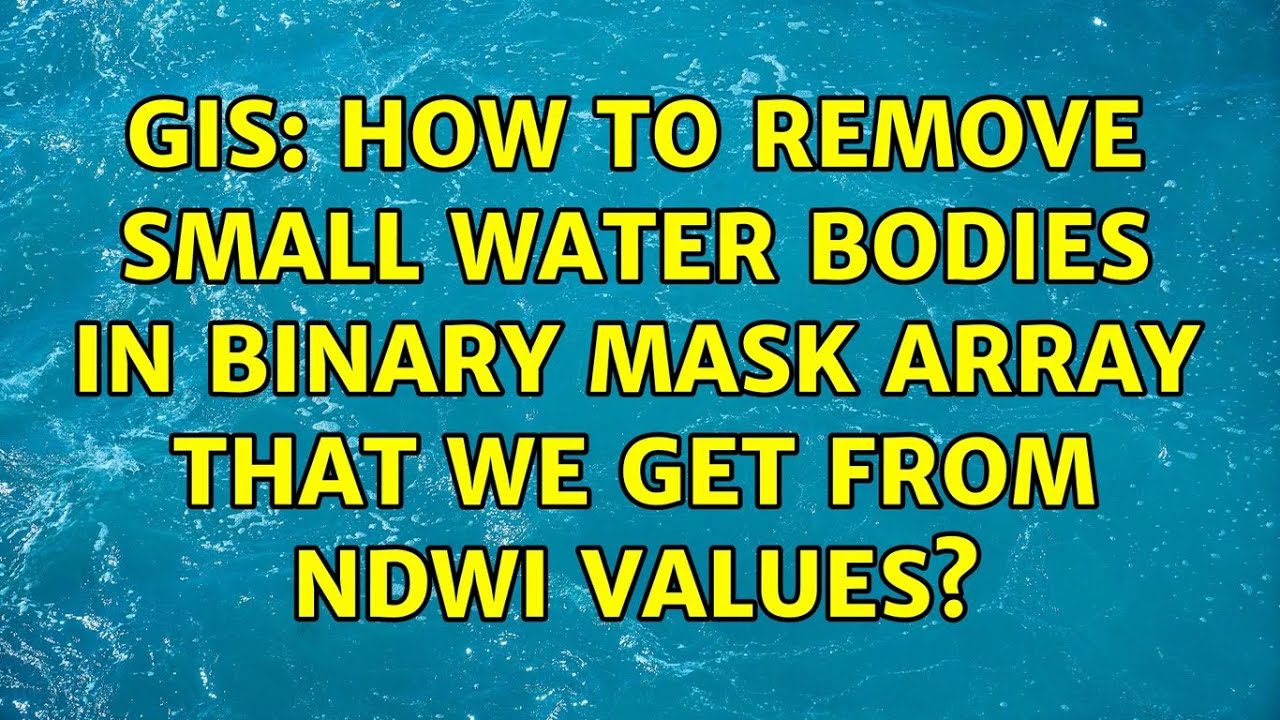 GIS: How to remove small water bodies in binary mask array that we get ...
