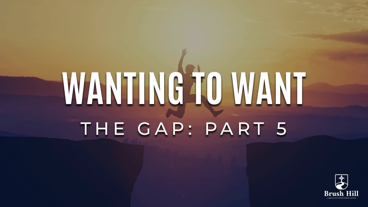 Wanting To Want | The Gap Part 5 | Brush Hill CP Church - YouTube