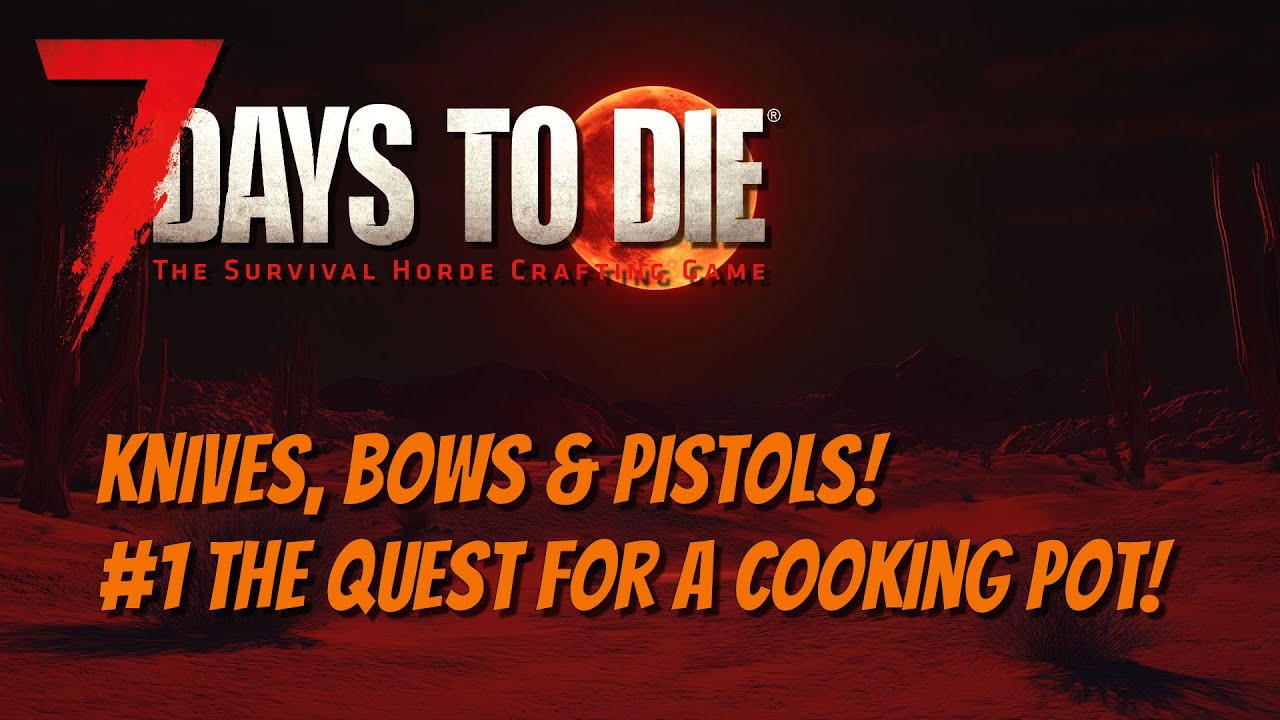 7DTD - Pregen08K2 - Knives, Bows & Pistols! #1 Quest For Cooking Pot ...