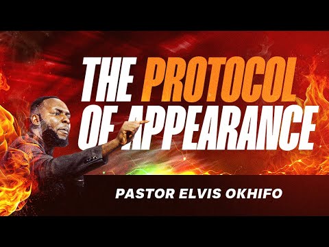 THE PROTOCOL OF APPEARANCE || PASTOR ELVIS OKHIFO - YouTube